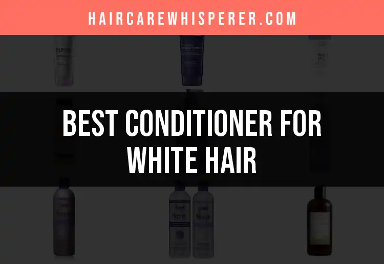 18 Best Conditioners for White Hair to Shine Bright