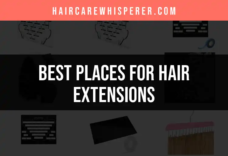 11 Top Places for Hair Extensions You Need to Know