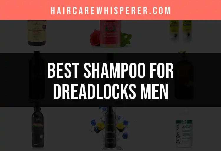 17 Best Shampoos for Dreadlocks Men to Keep Locks Fresh